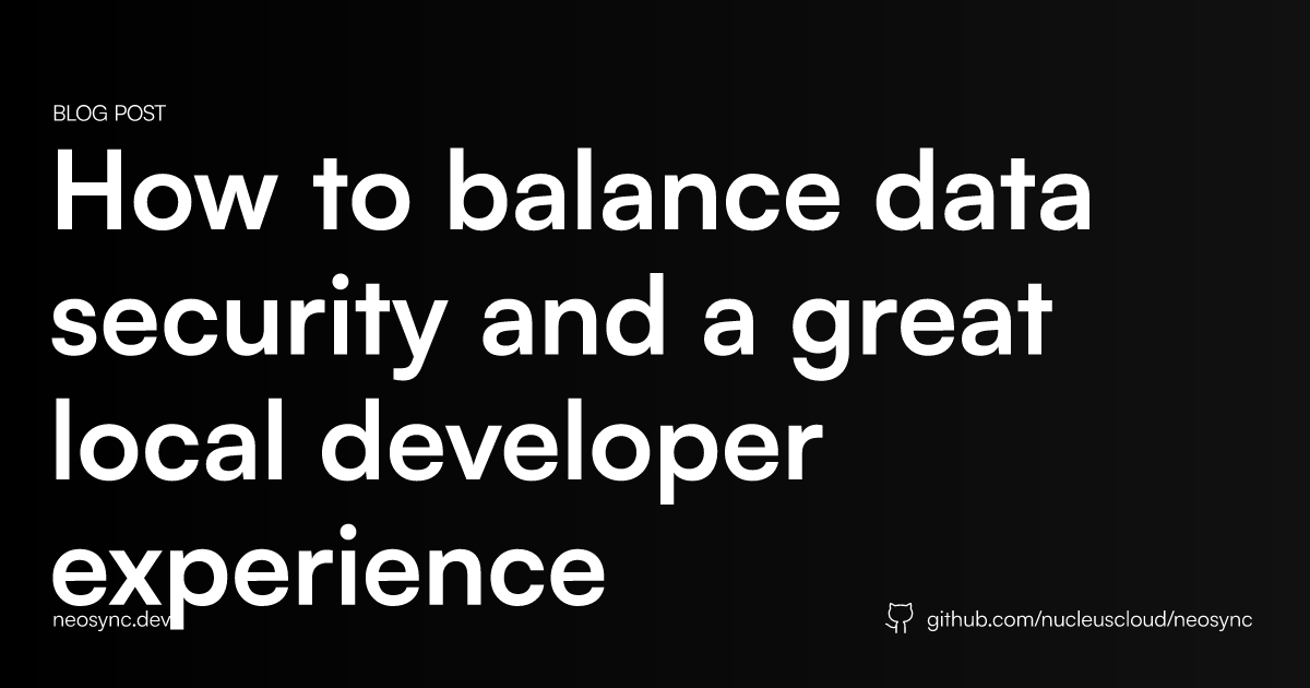 How to balance data security and a great local developer experience